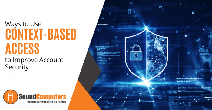 Ways to Use Context-Based Access to Improve Account Security - Sound Computers | Westbrook, CT