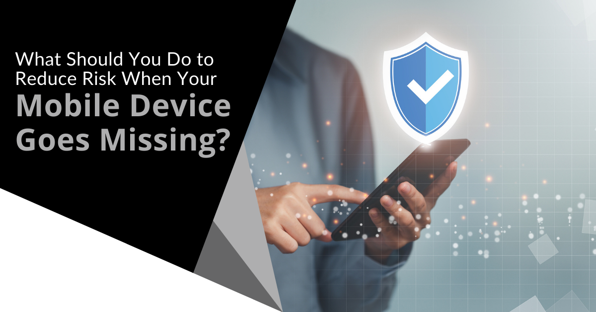 What Should You Do to Reduce Risk When Your Mobile Device Goes Missing?