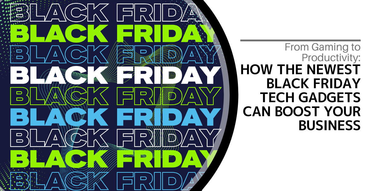 How the Newest Black Friday Tech Gadgets Can Boost Your Business ...